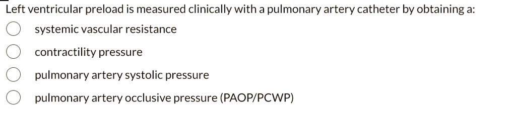 Left ventricular preload is measured clinically with a pulmonary artery ...