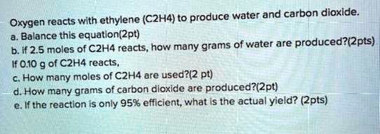 SOLVED: reacts with ethylene (C2H4) to produce water and carbon dioxide ...