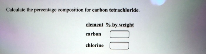 Calculate the percentage composition for carbon tetrachloride. element ...