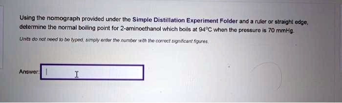 SOLVED: Using the nomograph provided under the Simple Distillation ...