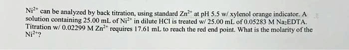 SOLVED: Ni2+ can be analyzed by back titration: using standard Zn2+ at pH 5.5 with xylenol ...