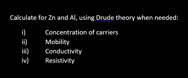 SOLVED: Calculate for Zn and Al, using Drude theory when needed: i) ii ...