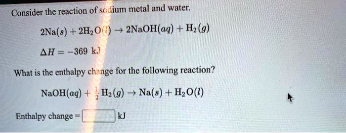 SOLVED: Consider the reaction of sodium metal and water: 2Na(s) + 2H2O(l) â†’ 2NaOH(aq) + H2(g ...