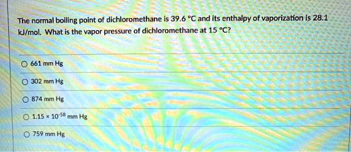 The normal boiling point of dichloromethane is 39.6 °C and...