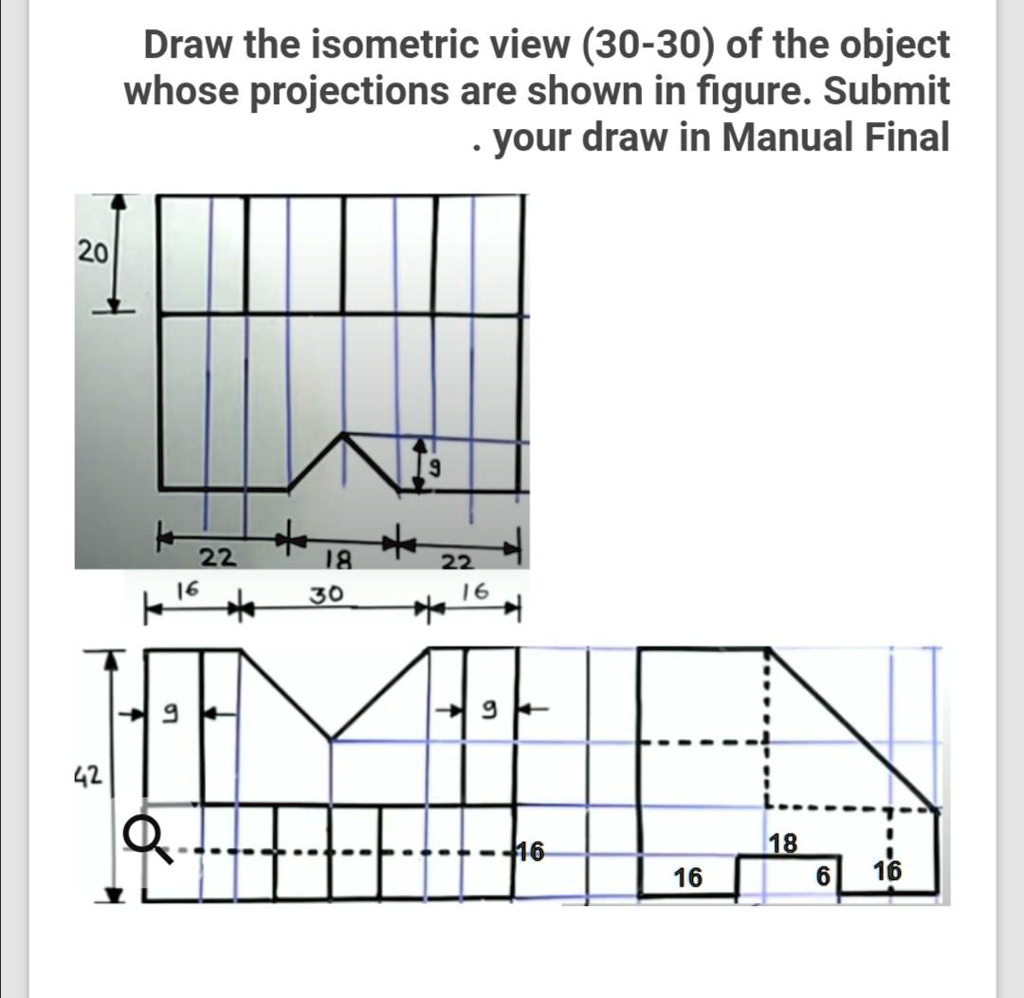 draw the isometric view 30 30 of the object whose projections are shown ...