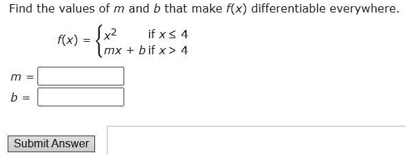 find the values of m and b that make fx differentiable everywhere fx x2 if x 4 mx bif x 4 submit ...