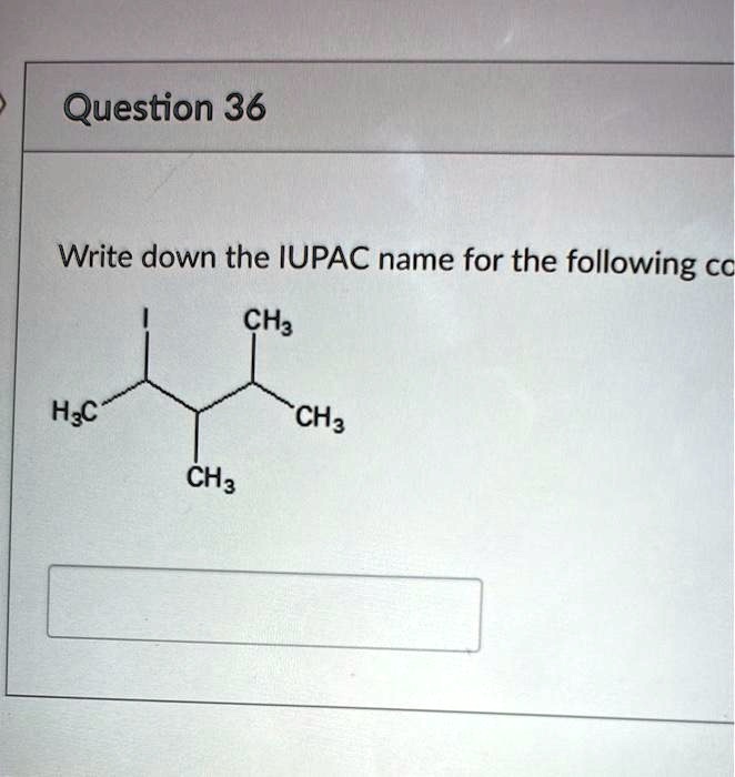 SOLVED: Question 36 Write down the IUPAC name for the following ... SOLVED: Question 36 Write down the IUPAC name for the following ...