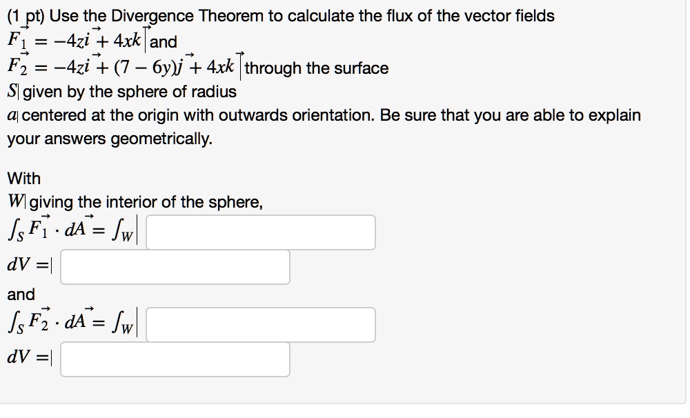 SOLVED: (1pt) Use the Divergence Theorem to calculate the flux of the vector fields F 4zi + 4xk ...