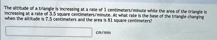 SOLVED: The altitude of a triangle is increasing at a rate of 1 centimeter/minute, while the ...