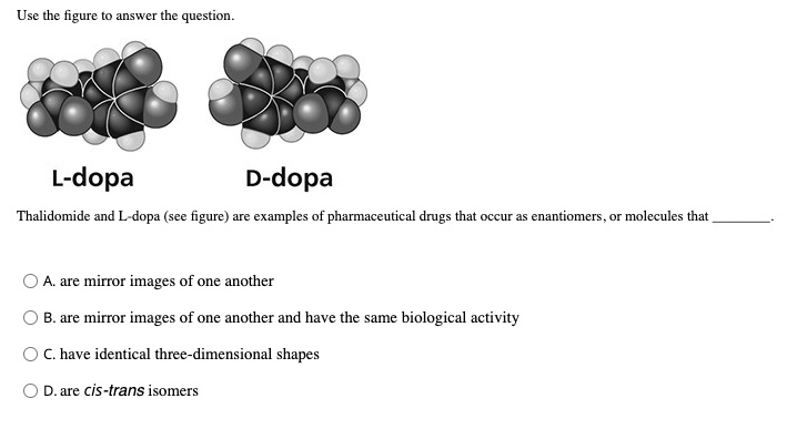 SOLVED: Use the figure answer the question L-dopa D-dopa Thalidomide and dopa (see figure= are ...