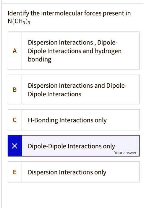 SOLVED: Identify the intermolecular forces present in N(CH3)3 ...