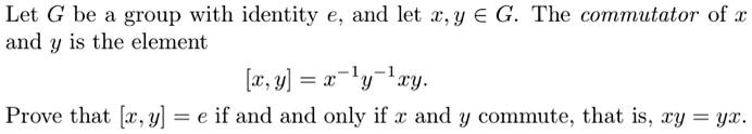 Solved Let G Be A Group With Identity E And Let X Y âˆˆ G The Commutator Of X And Y Is The 