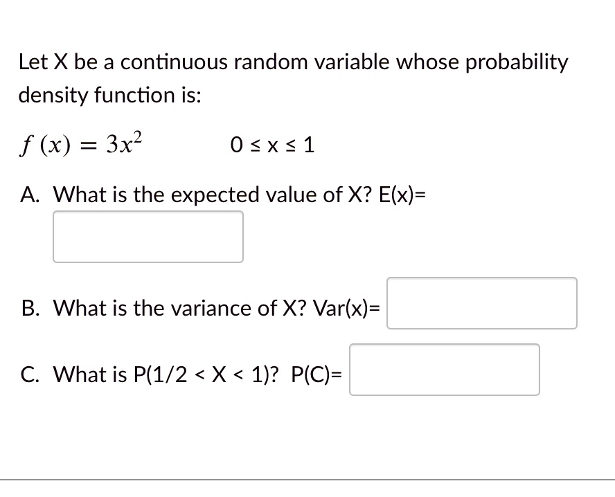 SOLVED: Let X be a continuous random variable whose probability density function is: f (x) = 3x2 0
