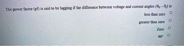 SOLVED: The power factor (pf) is said to be lagging if the difference ...