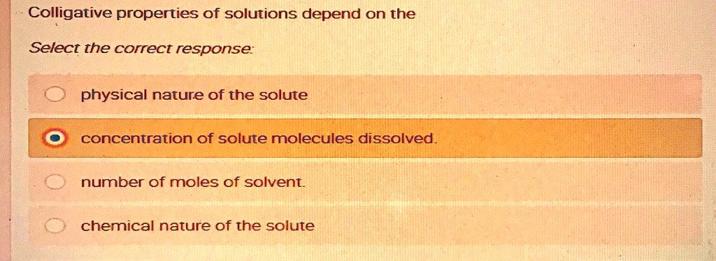 SOLVED: Colligative properties of solutions depend on the Select the ...