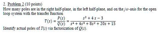 SOLVED: Problem 2: How many poles are in the right half-plane, in the left half-plane, and on ...
