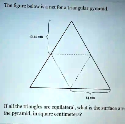 SOLVED: The figure below is a net for a triangular pyramid. 12.12 cmÂ² ...
