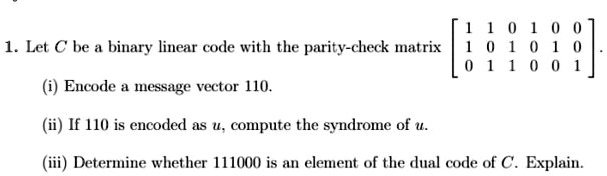 Solved Texts 1 Let C Be A Binary Linear Code With The Parity Check Matrix I Encode A 
