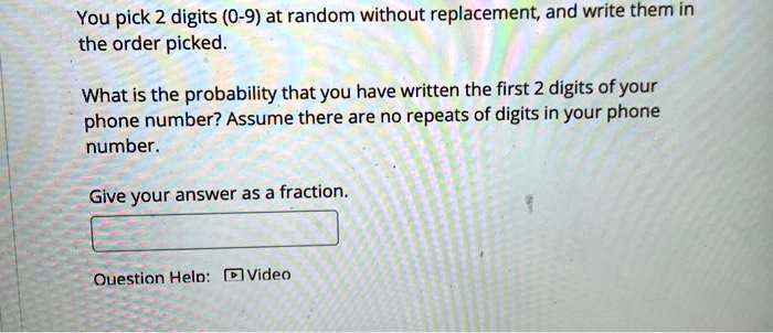 SOLVED: You pick 2 digits (0-9) at random without replacement and write them in the order picked ...