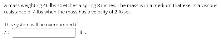 a mass weighting 40 ibs stretches spring 8 inches the mass is in medium ...