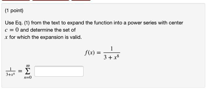 SOLVED: point) Use Eq: (1) from the text to expand the function into a power series with center ...