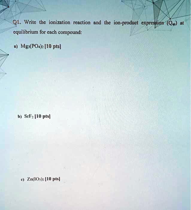 SOLVED: Q1. Write the ionization reaction and the ion-product ...