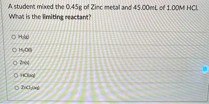 SOLVED: A student mixed 0.45g of Zinc metal and 45.00mL of 1.00M HCl. What is the limiting ...