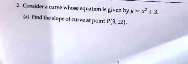 Solved 2 Consider A Curve Whose Equation Is Given By Y X2 3 A Find The Slope Of Curve At