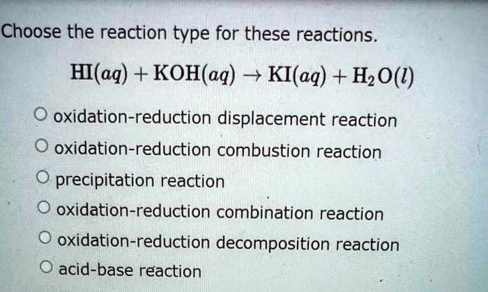 Choose the reaction type for these reactions. HI(aq) + KOH(aq) ? KI(aq ...