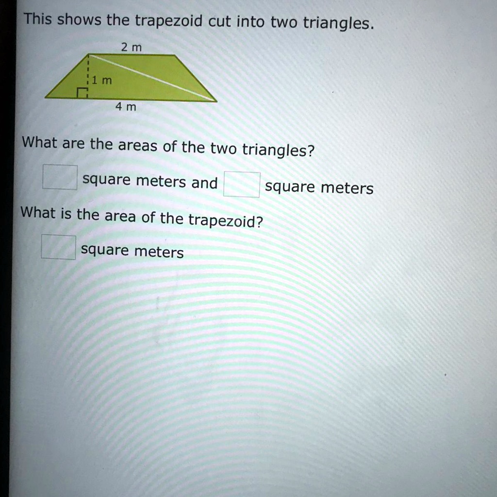 SOLVED: 'This shows the trapezoid cut into two triangles what are the ...