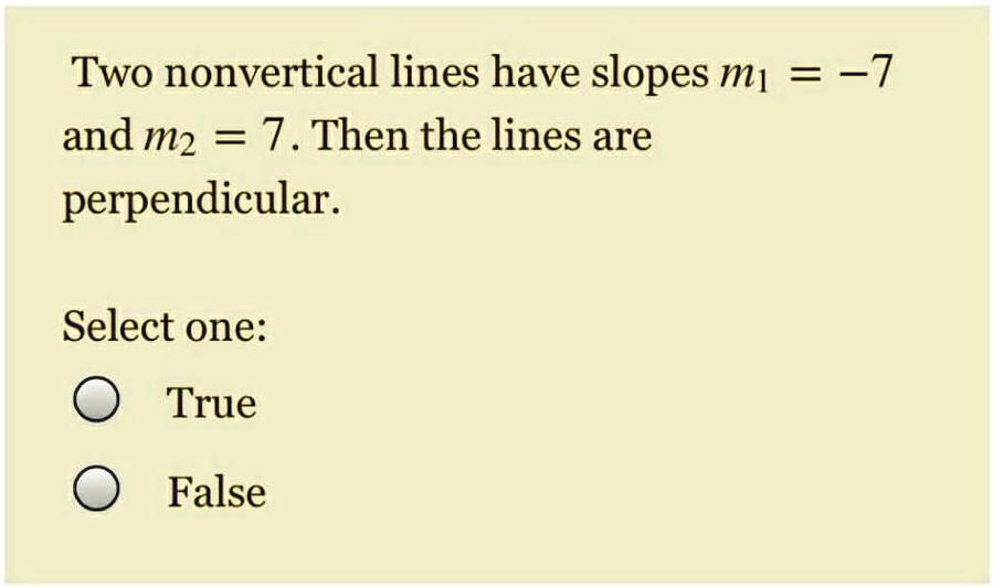 SOLVED: Two nonvertical lines have slopes m1 =-7 and m2 = 7 . Then the lines are perpendicular ...