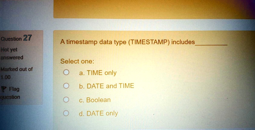 Solved Question 27 Not Yet Answered A Timestamp Data Type Timestamp Includes Select One