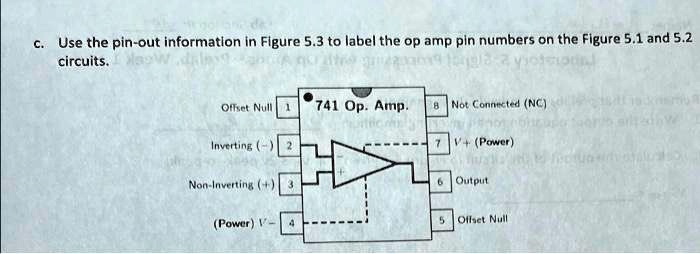 SOLVED: Use the pin-out information in Figure 5.3 to label the op amp pin numbers on the Figure ...