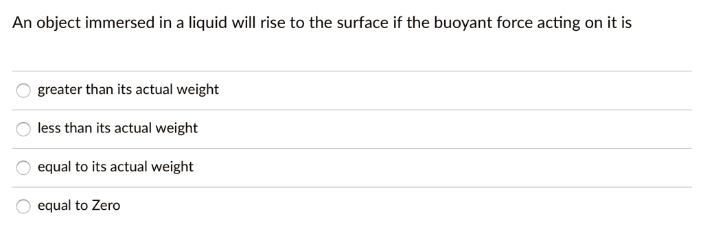 SOLVED: An object immersed in a liquid will rise to the surface if the ...