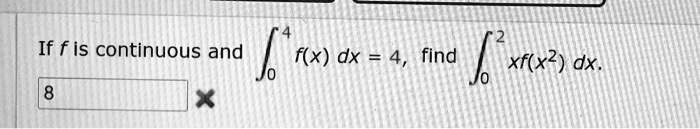 SOLVED: If f is continuous and f(x) dx = 4, find xf(x2) dx.