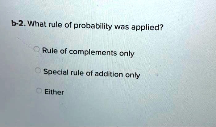 B-2. What rule of probability was applied? Rule of...