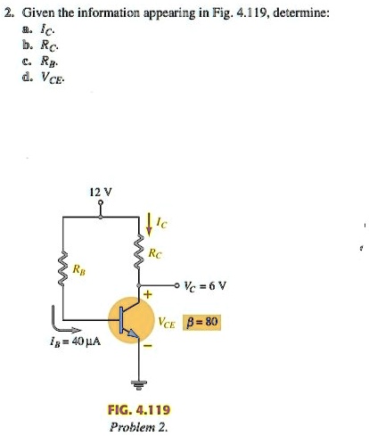2. Given the information appearing in Fig. 4.119, determine: a. IC. b. RC. c. RB. d. VCE