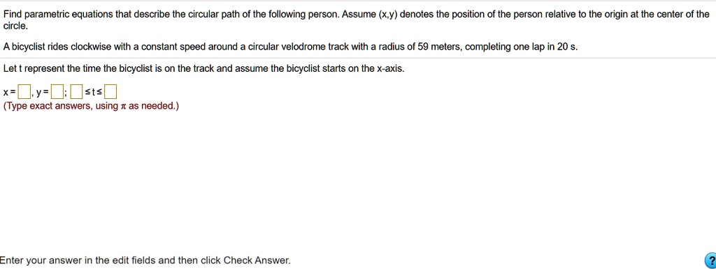 find parametric equations that describe the circular path of the following person assume xy ...