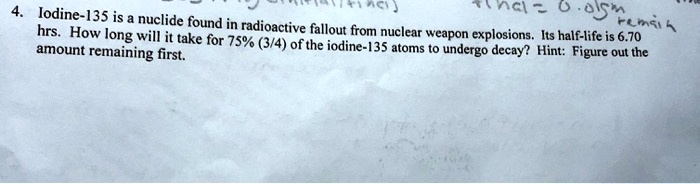 SOLVED: Iodine-135 is Aci) T Aci ? Qs ^ wclide found in radioactive ...
