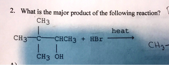 SOLVED: 2. What is the major product of the following reaction? CH3 heat CH3- CHCH3 HBr CHs" CH3 OH