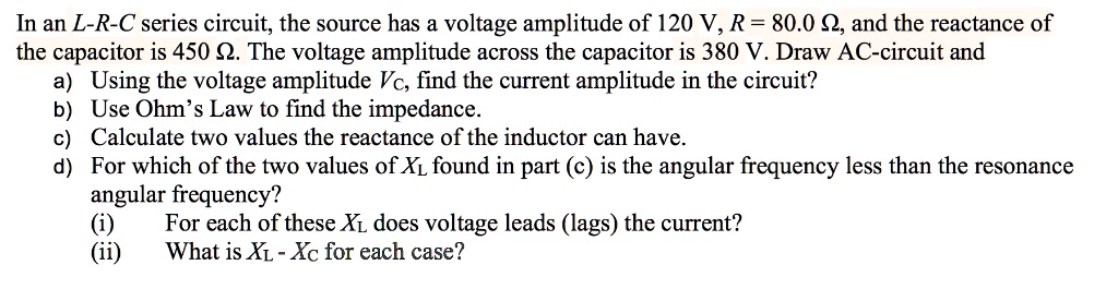 SOLVED: In an L-R-C series circuit, the source has a voltage amplitude of 120 V, R = 80.0 Î ...