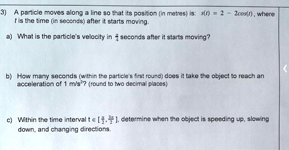 SOLVED: A particle moves along line so that its position (in metres tis tne time (in seconds ...
