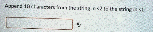 SOLVED: Using C programming. Append 10 characters from the string in s2 to the string in s1