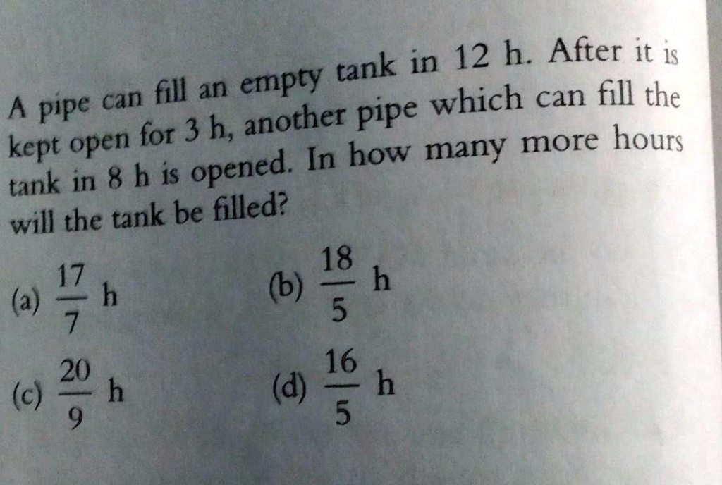 SOLVED: A pipe can fill an empty tank in 12 hours. After it is kept ... SOLVED: A pipe can fill an empty tank in 12 hours. After it is kept ...