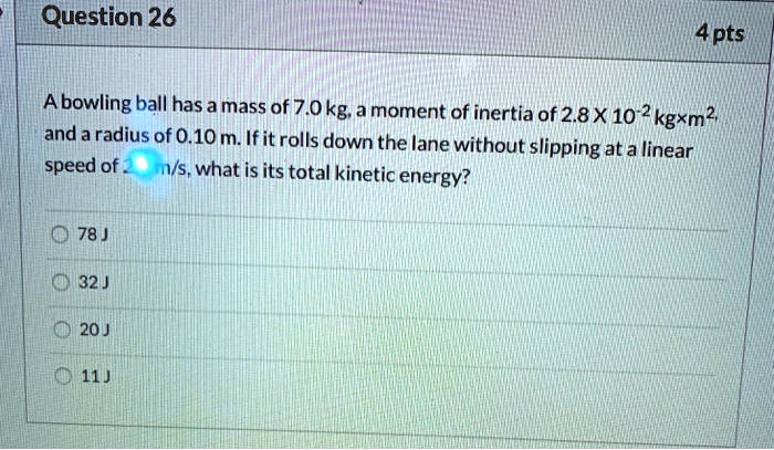 A bowling ball has a mass of 7.0 kg, a moment of inertia of 28 Ã— 10^2 ...