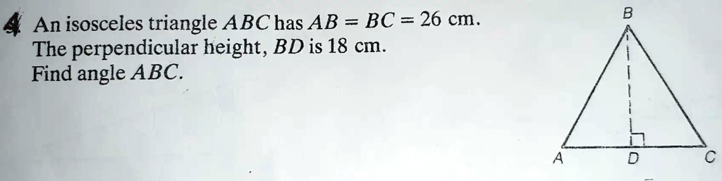 SOLVED: An isosceles triangle ABC has AB = BC = 26 cm. The perpendicular height, BD, is 18 cm ...