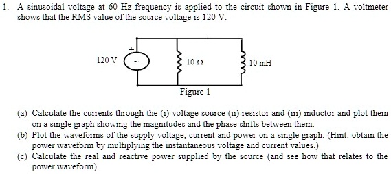 SOLVED: A sinusoidal voltage at 60Hz frequency is applied to the circuit shown in Figure 1. A ...