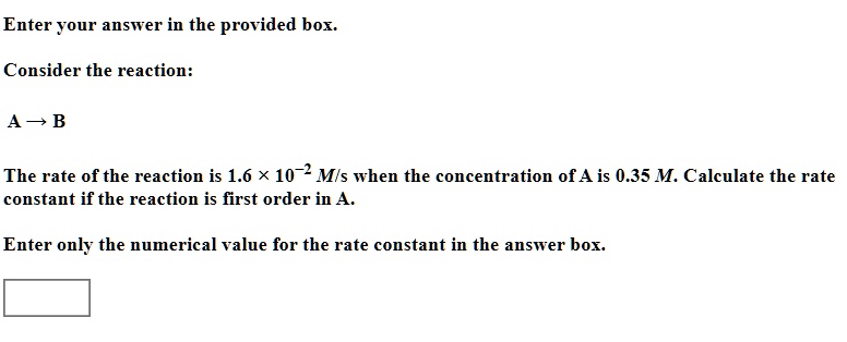 SOLVED: Consider the reaction: A â†’ B The rate of the reaction is 1.6 * 10^-2 M/s when the ...