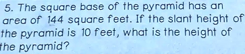 SOLVED: 5. The square base of the pyramid has an area of 144 square ...
