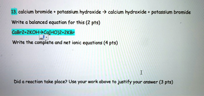 SOLVED: 13, calcium bromide potassium hydroxide calcium hydroxide potassium bromide Write a ...